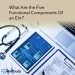 What Are the Five Functional Components Of an Ehr? - Ambula Healthcare